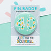 40th Birthday Badge | Jeff and the Squirrel